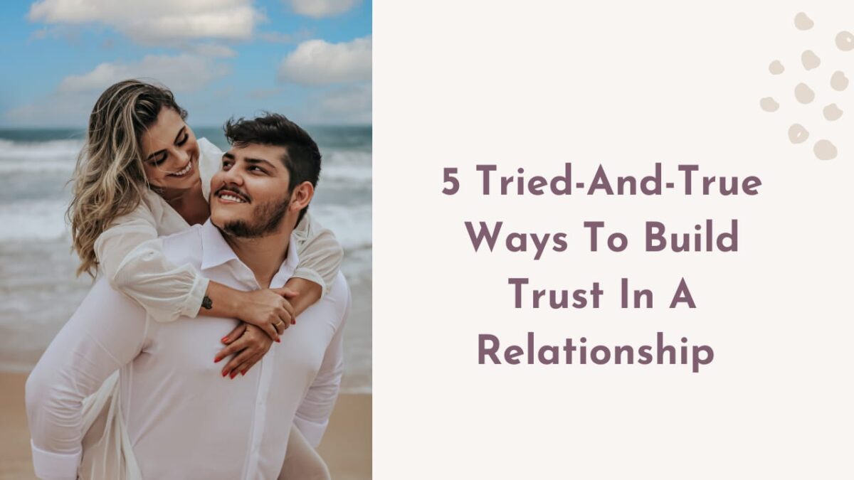 5 Tried And True Ways To Build Trust In A Relationship