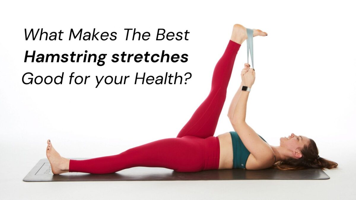 What Makes The Best Hamstring Stretches Good for your Health?
